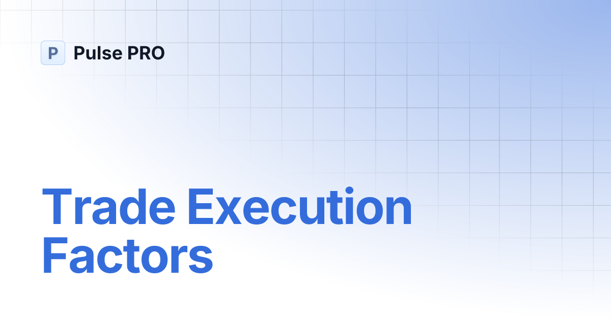Trade Execution Factors | Pulse PRO